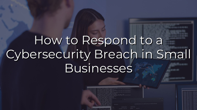 How to Respond to a Cybersecurity Breach in Small Businesses