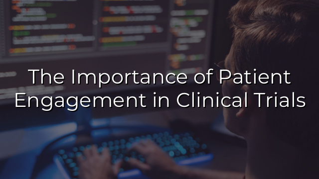 The Importance of Patient Engagement in Clinical Trials